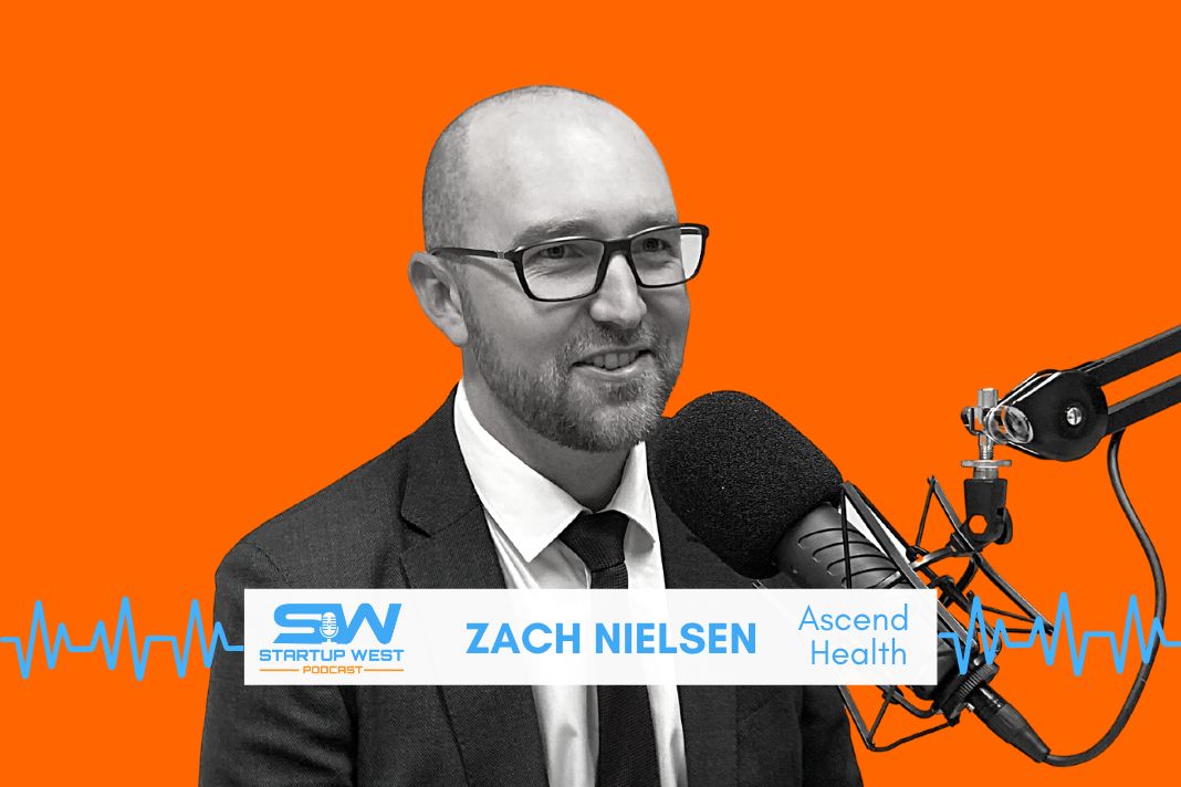 Startup West Podcast 82: Zach Nielsen, Ascend Health | Startup News Startup West Podcast 82: Zach Nielsen, Ascend Health | Startup News